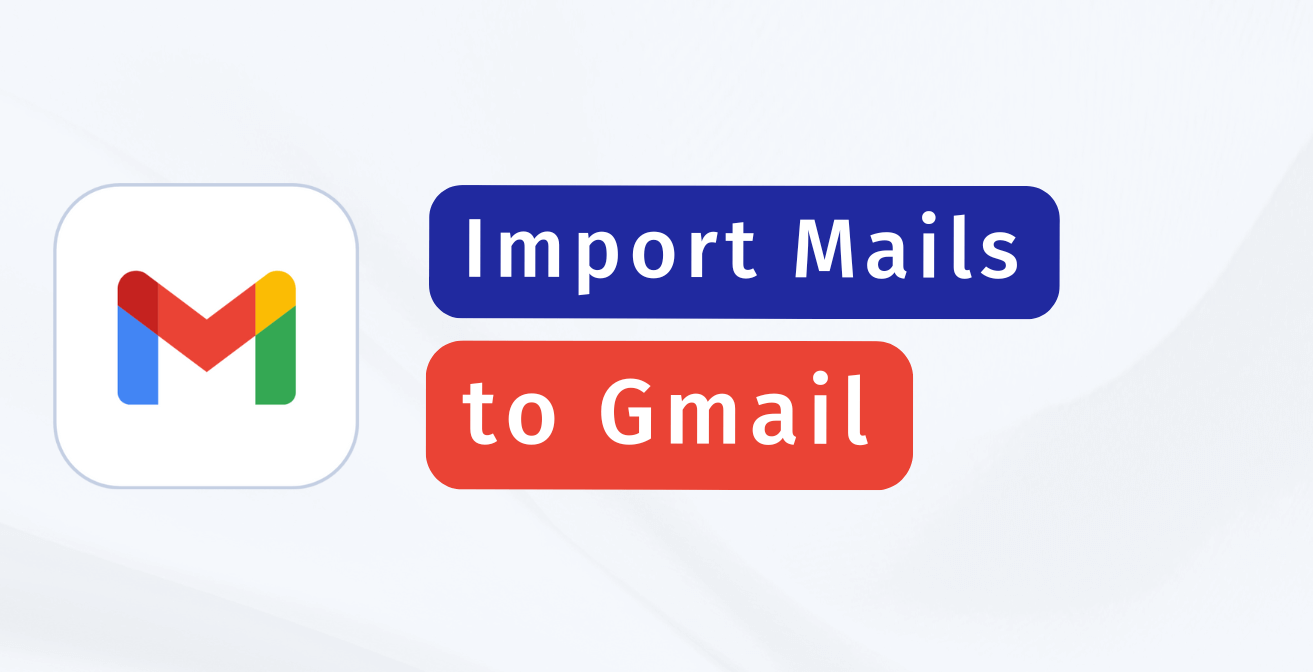 Import Mails to Gmail: How to Import Your Emails to Gmail